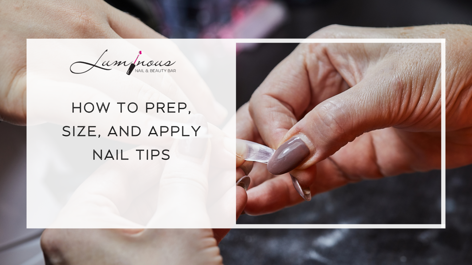 How to Prep, Size, and Apply Nail Tips ⋆ Luminous Nail & Beauty Bar
